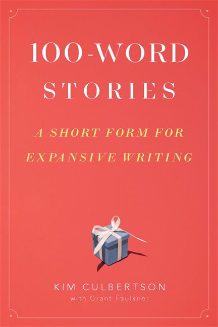 100-Word Stories: A Short Form for Expansive Writing by Kim Culbertson | Goodreads