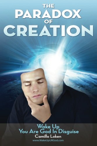 [The Paradox of Creation: Wake Up You Are God in Disguise] [Author ...