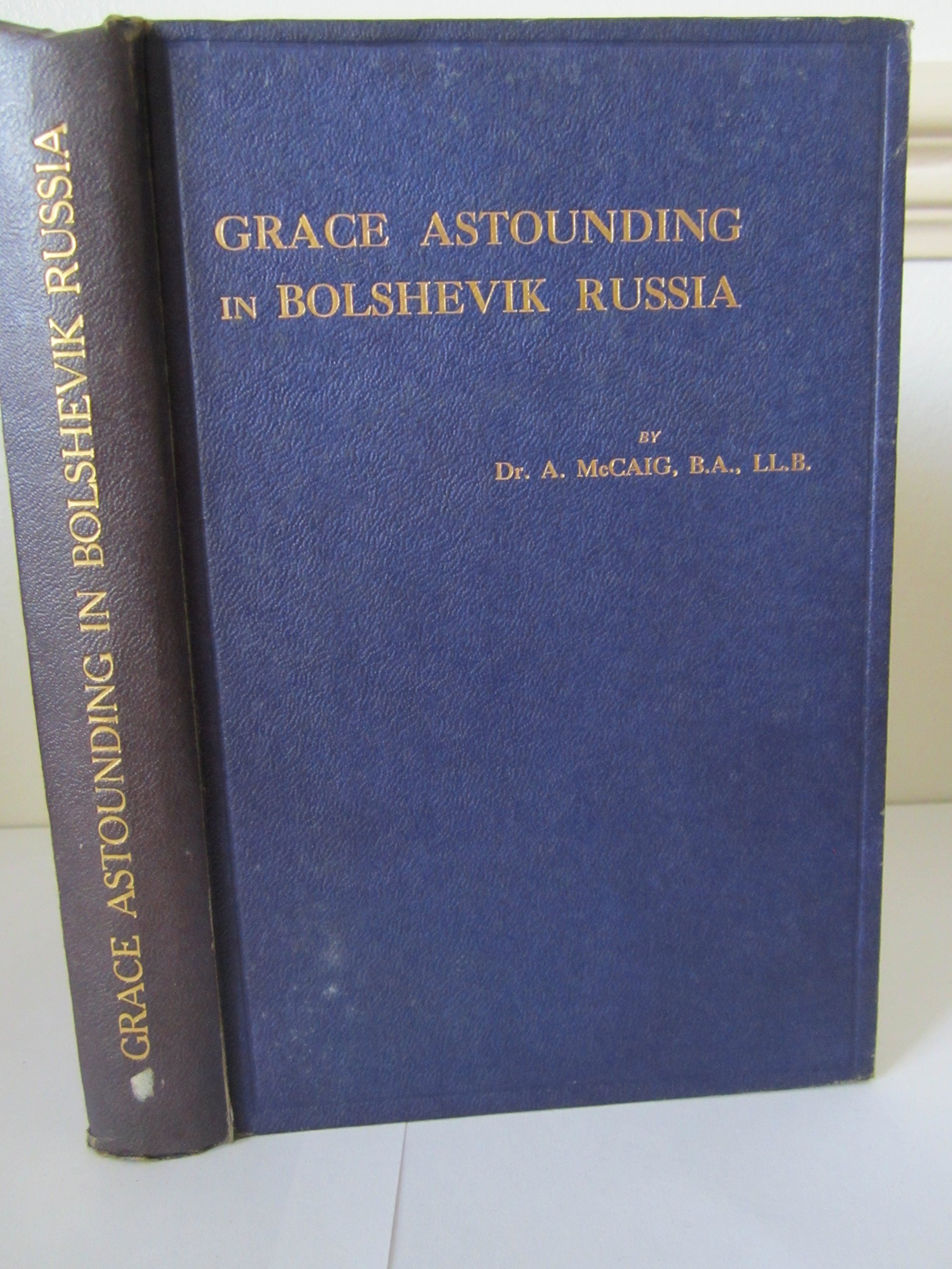Grace astounding in Bolshevik Russia: A record of the Lord's dealings ...