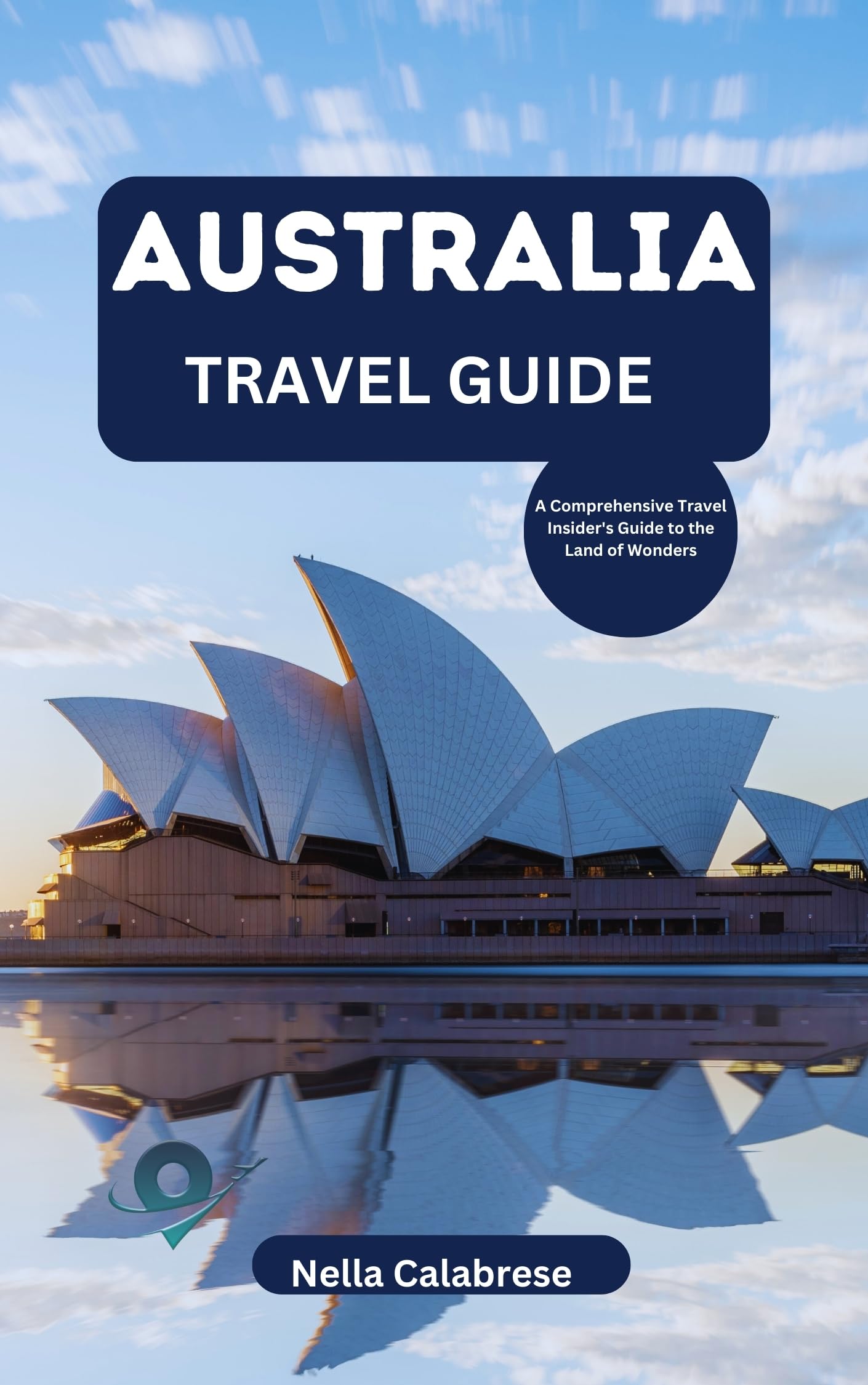 AUSTRALIA TRAVEL GUIDE: A Comprehensive Travel Insider's Guide to the ...