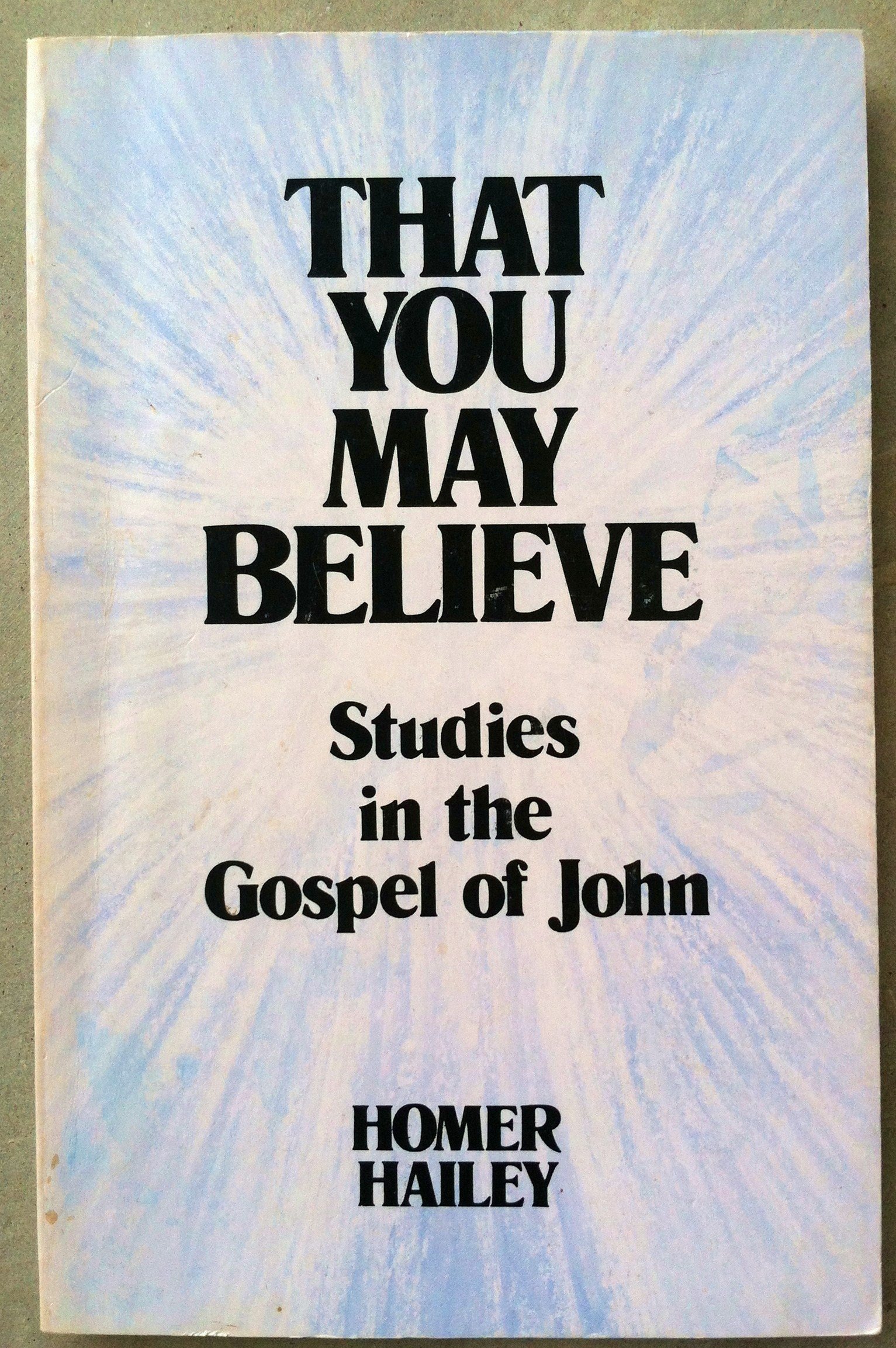 That you may believe: Studies in the Gospel of John by Homer Hailey ...