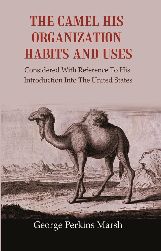 The Camel His Organization Habits and Uses: Considered with Reference ...