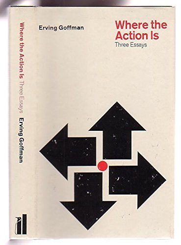 Where the action is: Three essays by Erving Goffman | Goodreads