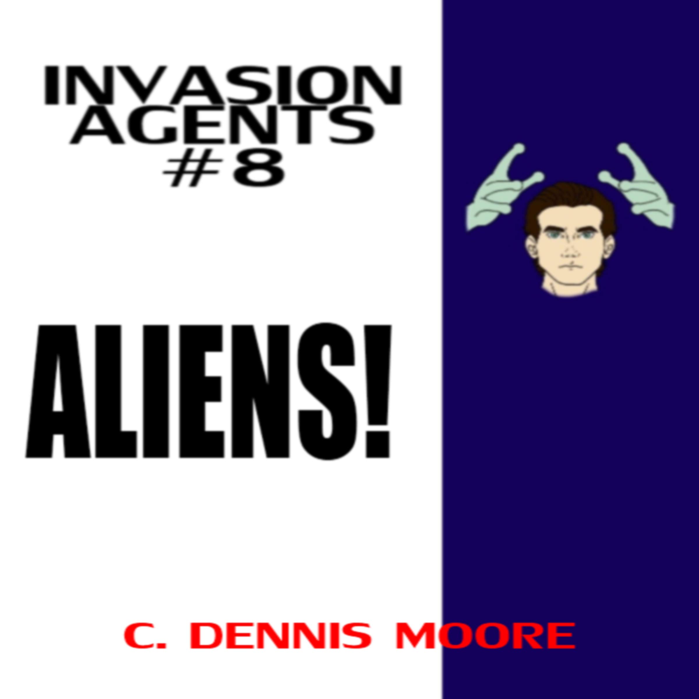 Aliens! (Invasion Agents, Volume 8) by C. Dennis Moore | Goodreads
