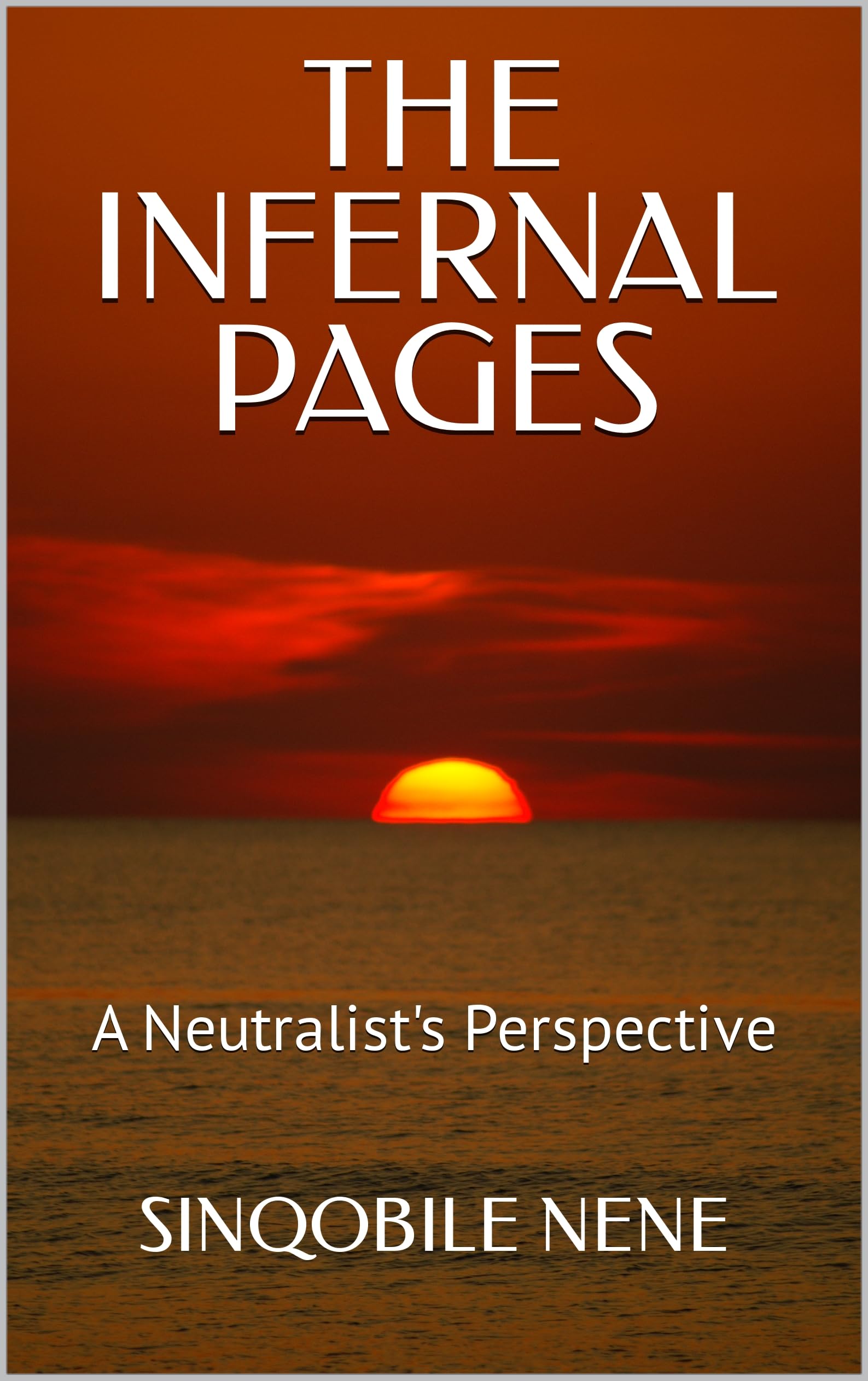THE INFERNAL PAGES: A Neutralist's Perspective by SINQOBILE NENE | Goodreads