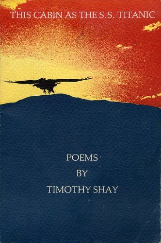 This cabin as the S.S. Titanic: Poems by Timothy Shay | Goodreads
