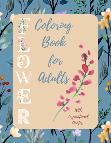 Flower Coloring Book: Flower filled pages with inspirational quotes to ...