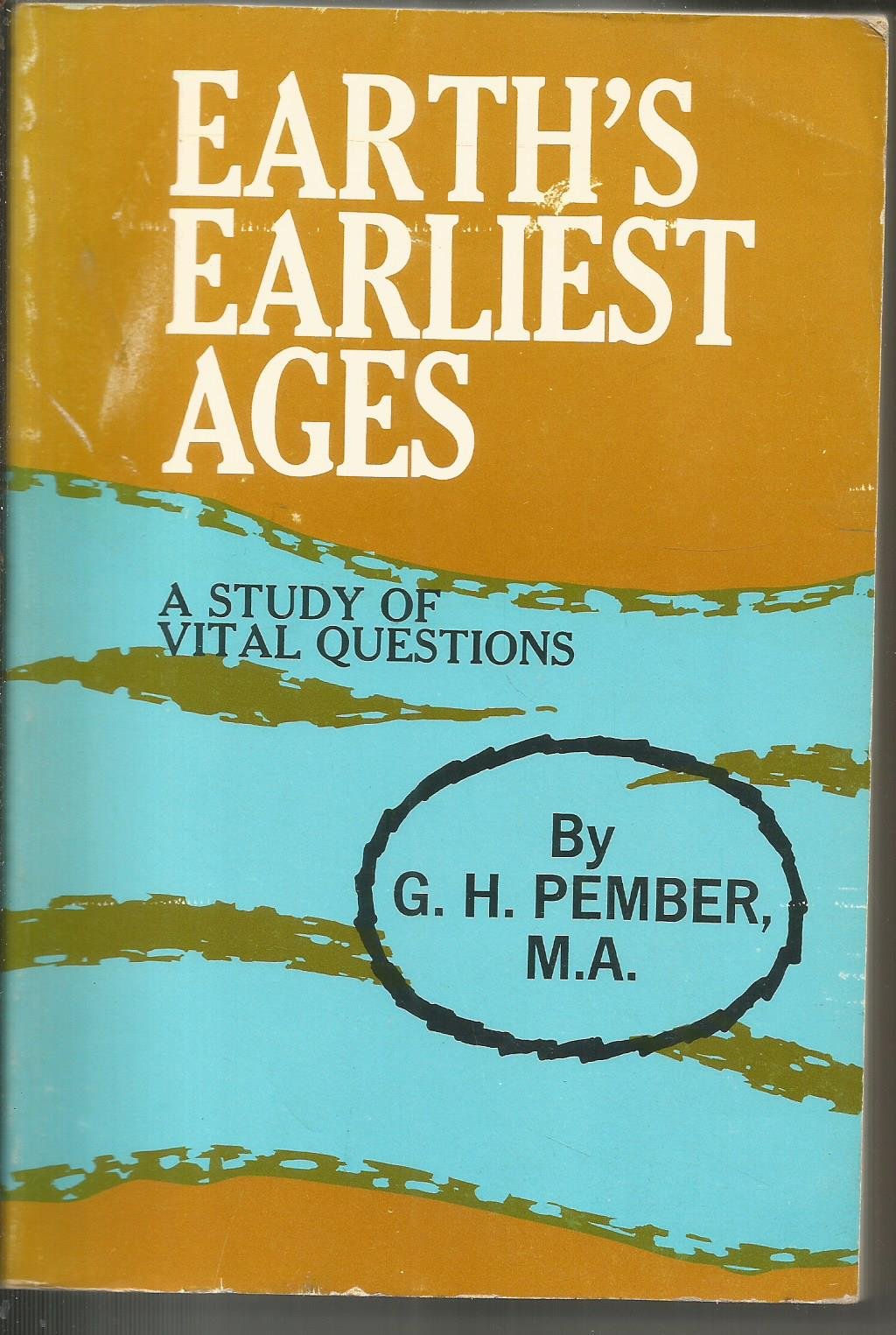 Earth's Earliest Ages a Study of Vital Questions by G.H. Pember | Goodreads