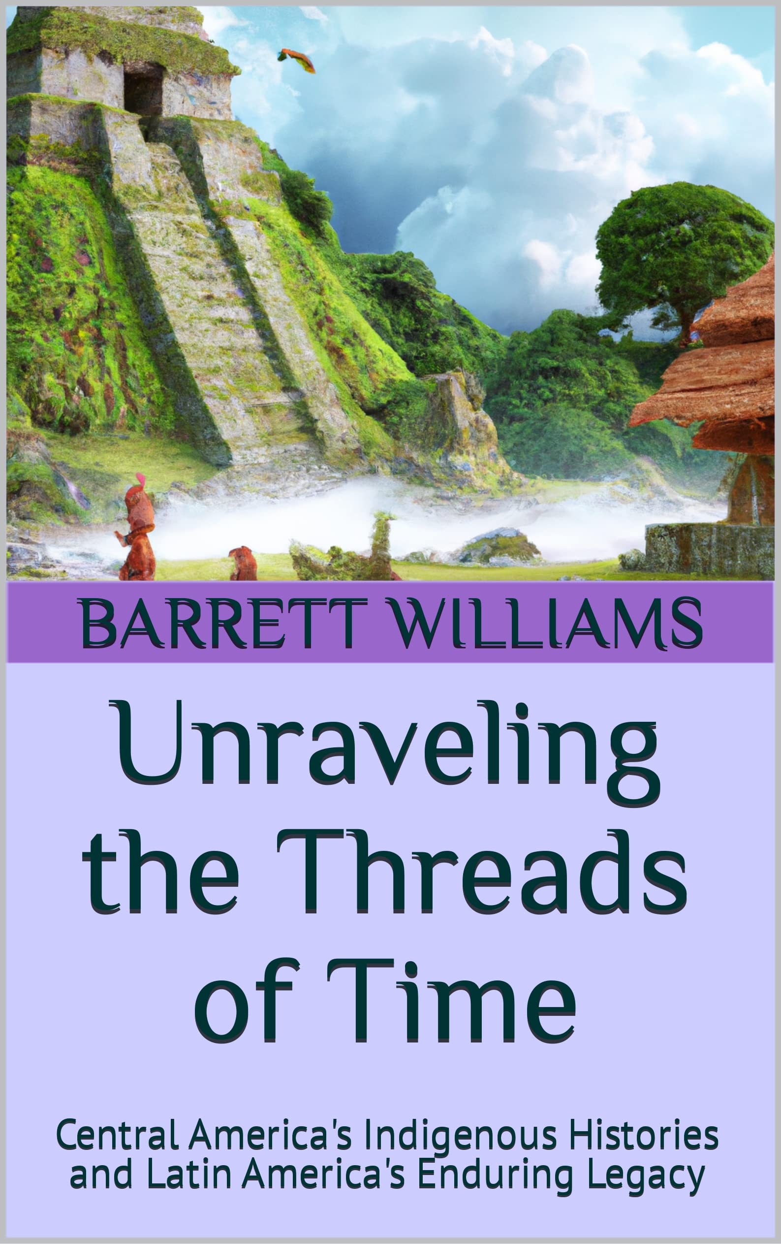 Unraveling the Threads of Time: Central America's Indigenous Histories ...