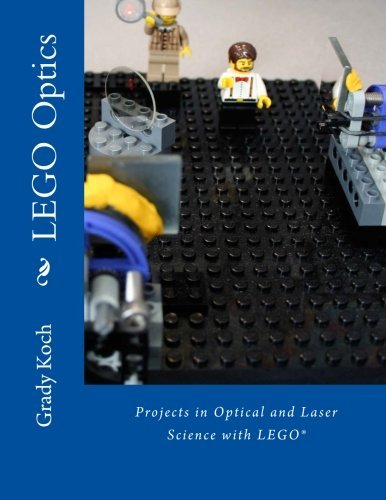LEGO Optics: Projects in Optical and Laser Science with LEGO?? by Grady Koch by Grady Koch ...