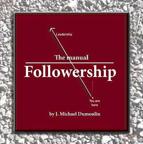 Followership: The Manual by J. Michael Dumoulin | Goodreads