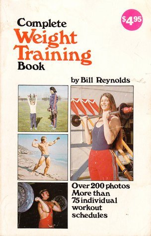 Complete weight training book by Bill Reynolds | Goodreads