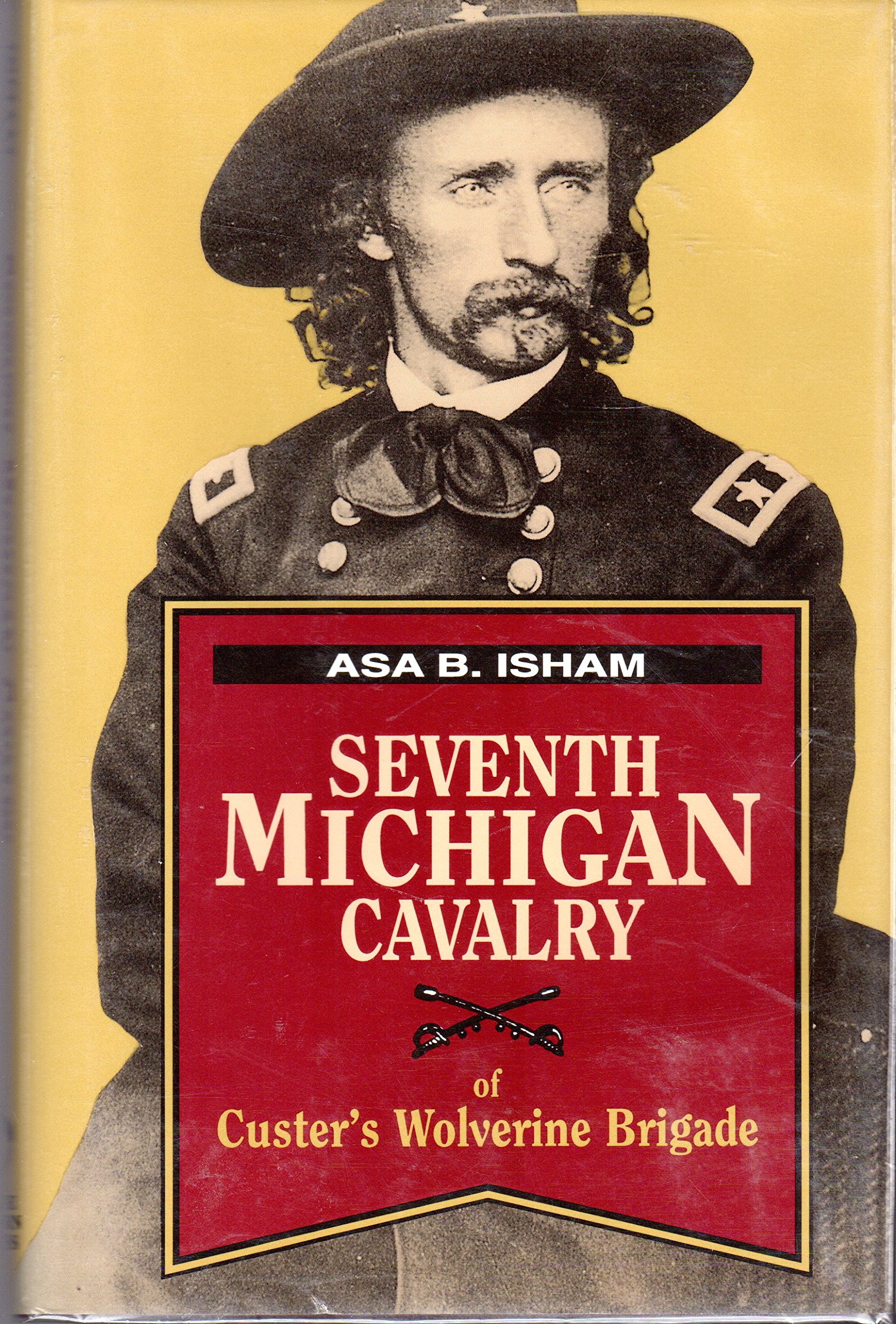 Seventh Michigan Cavalry of Custer's Wolverine Brigade by Asa B. Isham ...