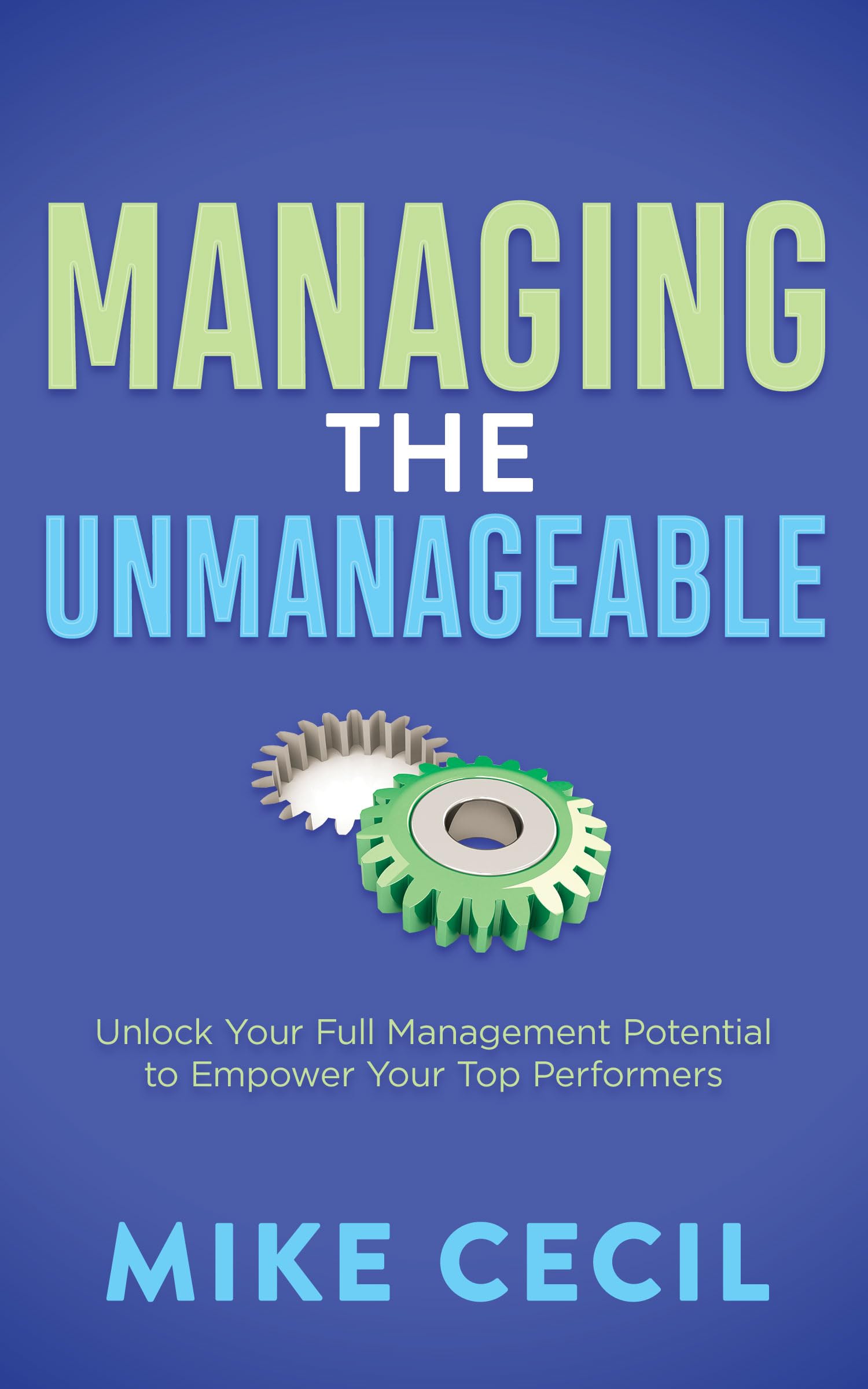 Managing the Unmanageable: Unlock Your Full Management Potential to ...