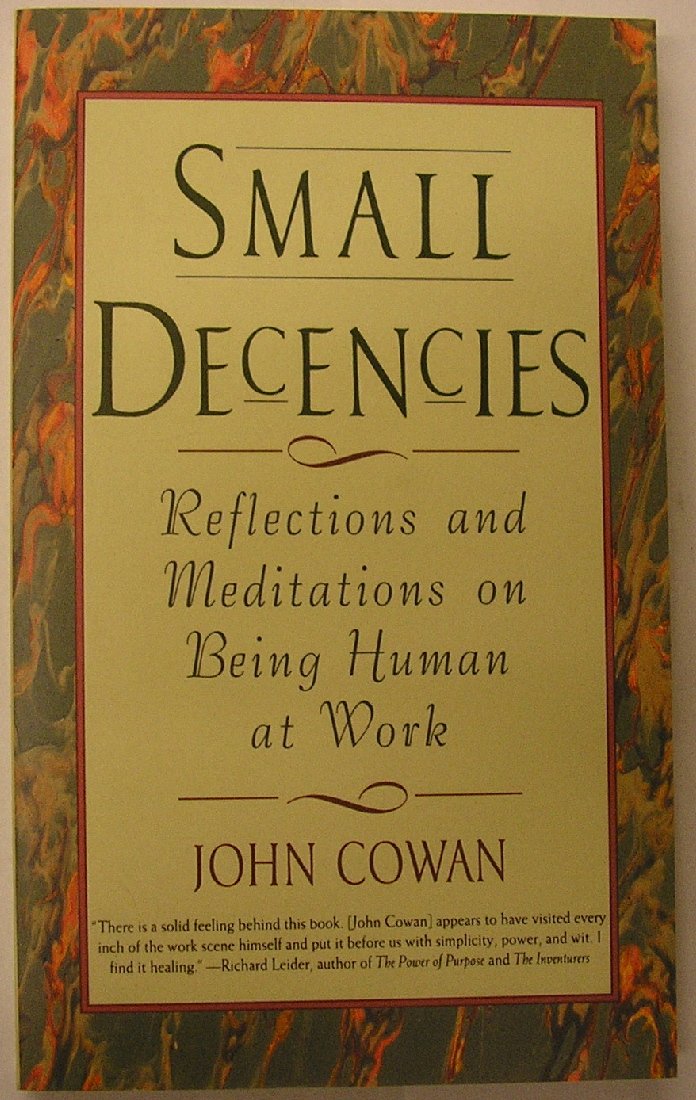 Small Decencies: Reflections and Meditations on Being Human at Work by ...
