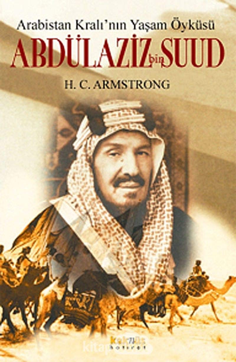 Abdulaziz Bin Suud - Arabistan Krali'nin Yasam Oykusu by H.C. Armstrong ...
