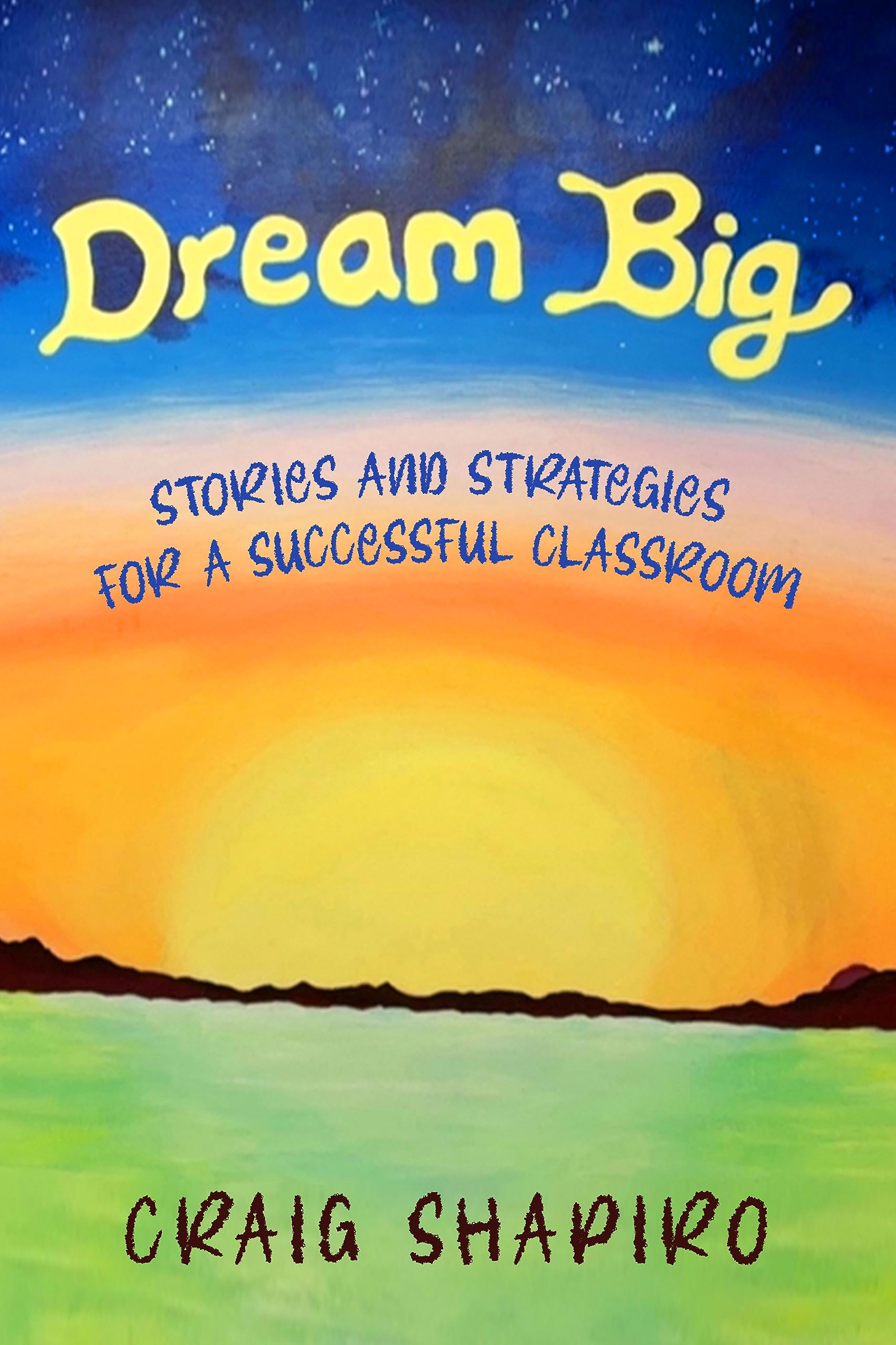 Dream Big: Stories and Strategies for a Successful Classroom by Craig Shapiro | Goodreads