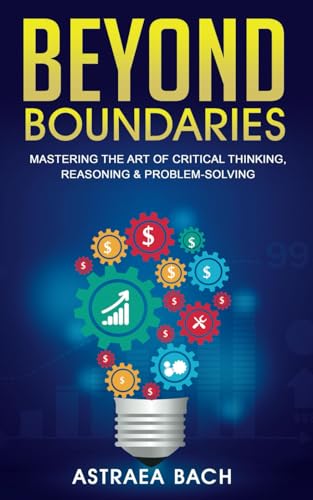 BEYOND BOUNDARIES:: Mastering the Art of Critical Thinking, Reasoning ...