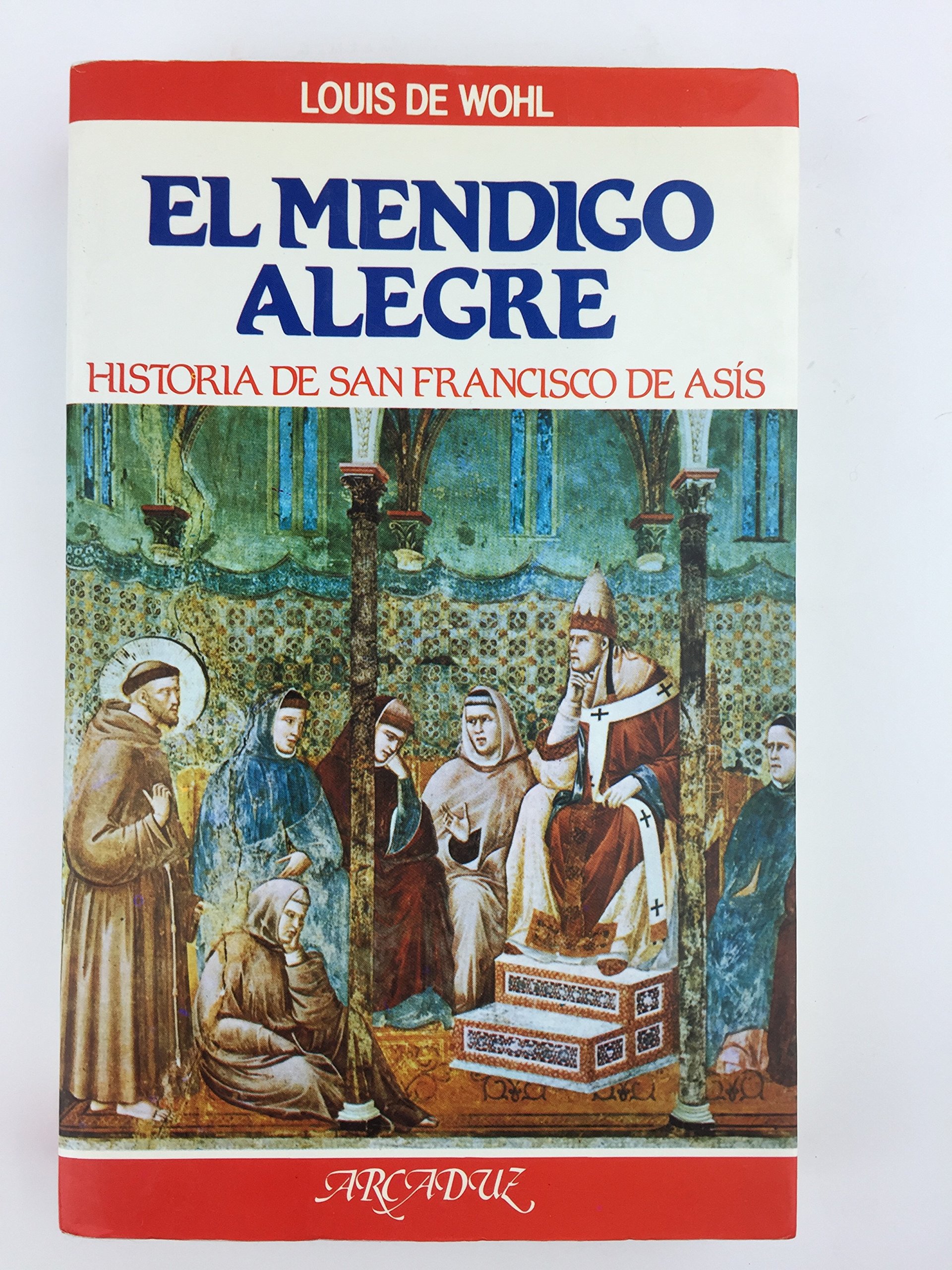 El mendigo alegre: Historia de San Francisco de Asís (Arcaduz) by ...
