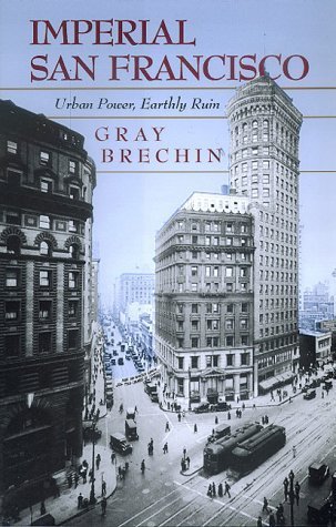Imperial San Francisco: Urban Power, Earthly Ruin (California Studies ...