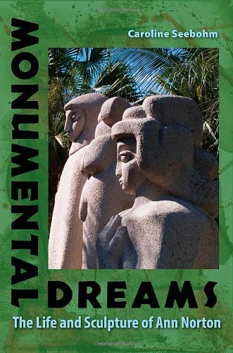 Monumental Dreams: The Life and Sculpture of Ann Norton by Seebohm ...