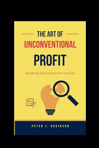 The Art of Unconventional Profit: Breaking Boundaries for Success by ...