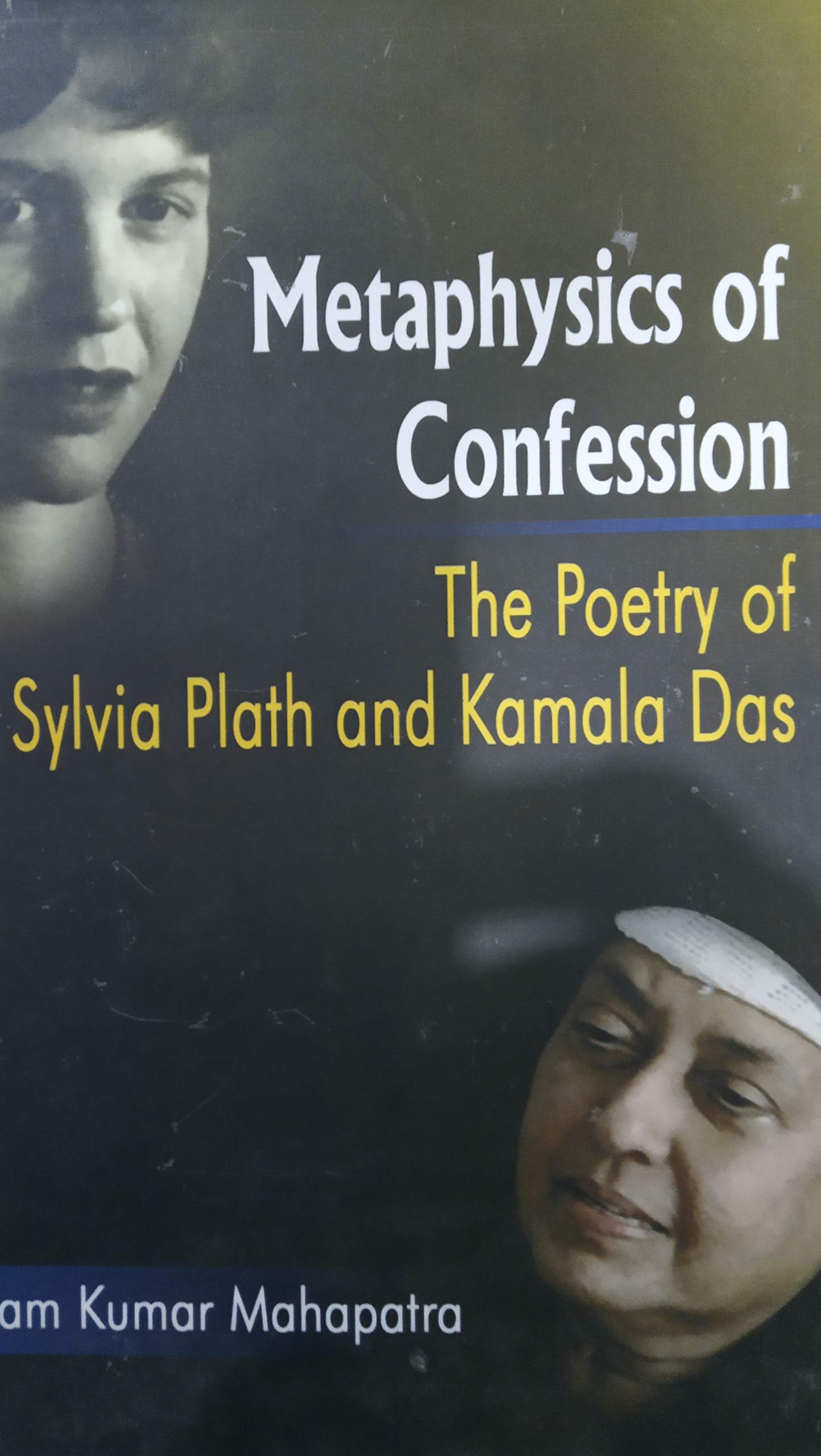 Metaphysics of Confession The Poetry of Sylvia Plath and Kamla Das by ...