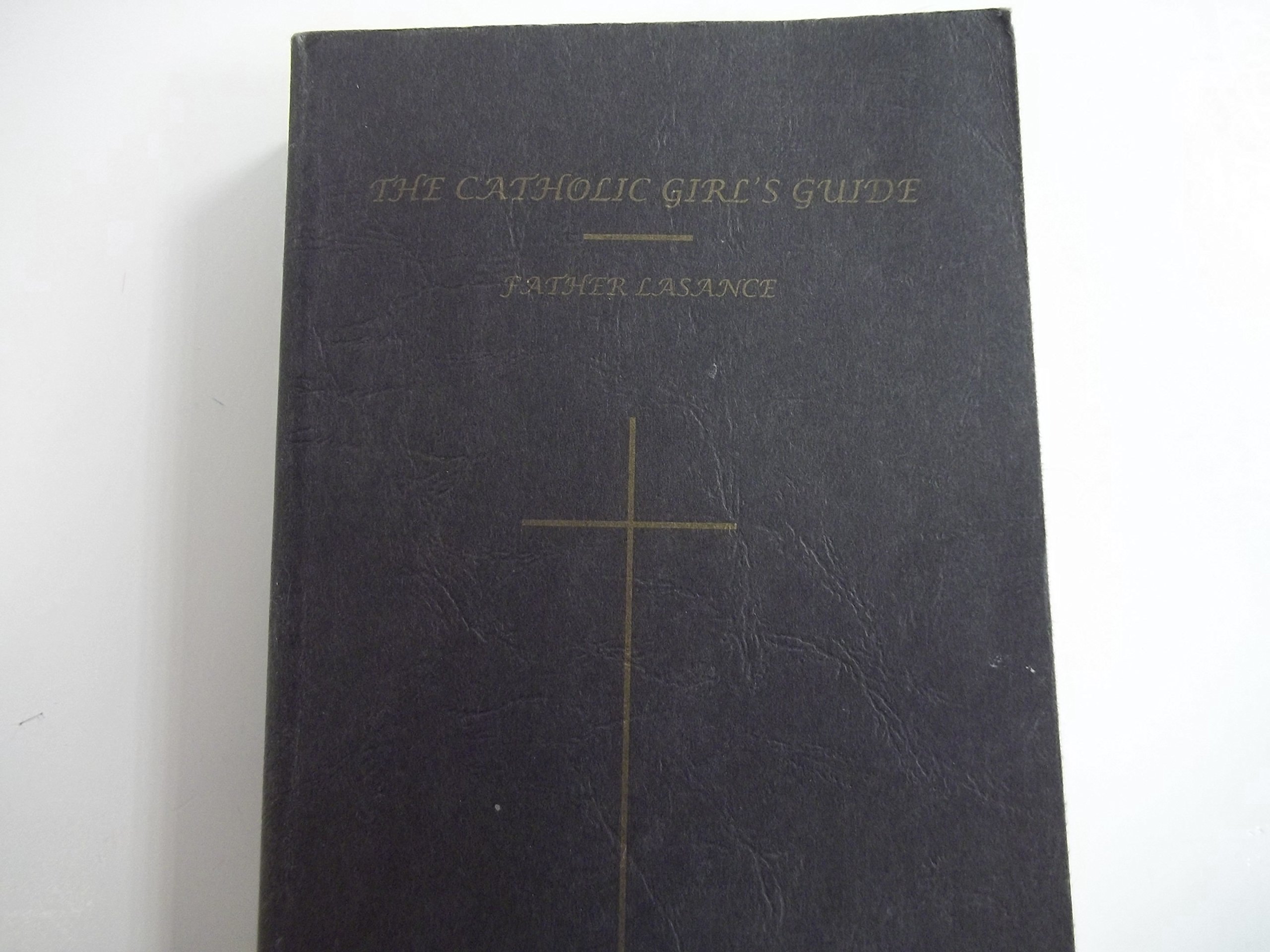 The Catholic Girl's Guide : Counsels and Devotions for Girls in the ...
