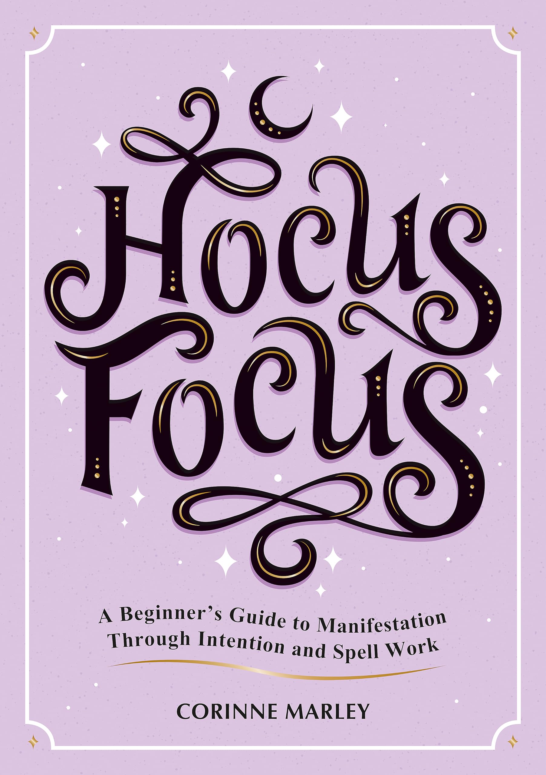 Hocus Focus: A Beginner's Guide to Manifestation Through Intention and ...