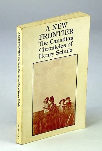 A new frontier: The Canadian chronicles of Henry Schulz by Henry Schulz ...