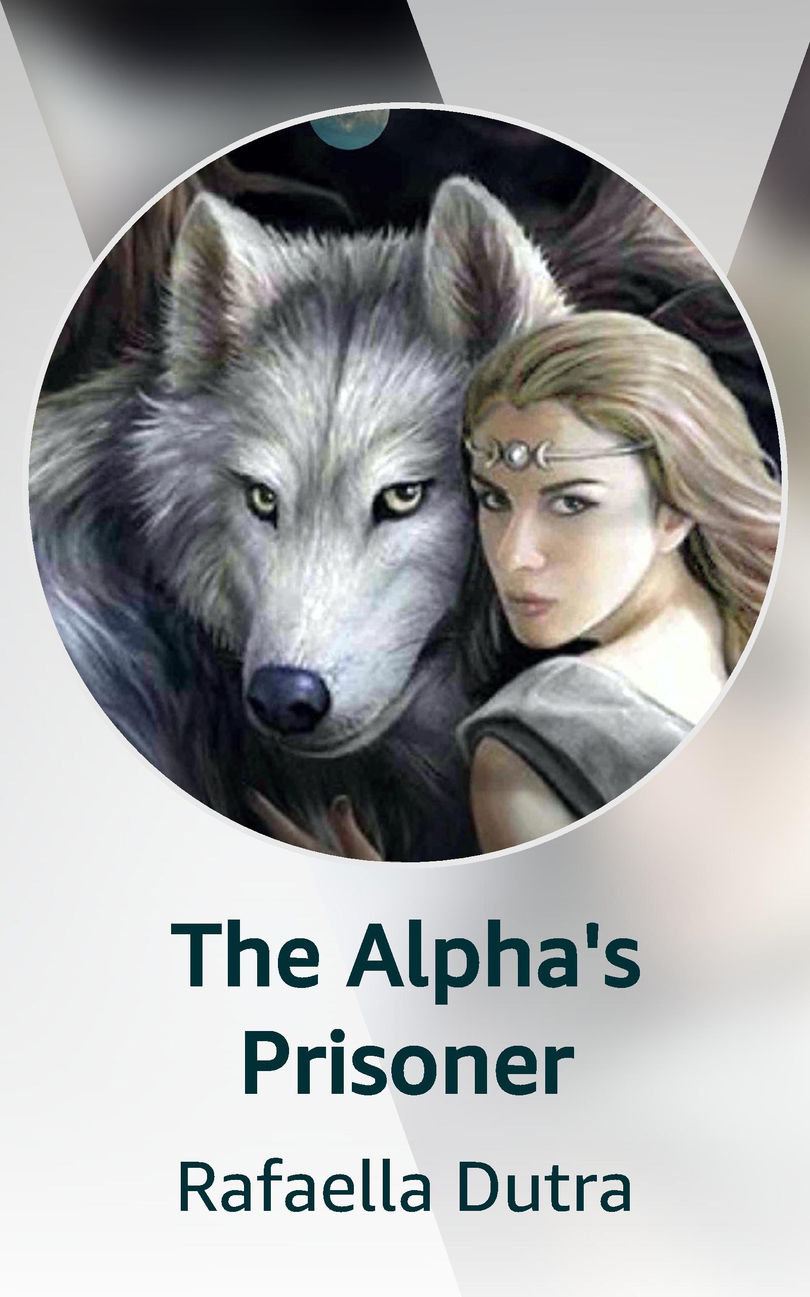 The Alpha's Prisoner by Rafaella Dutra | Goodreads