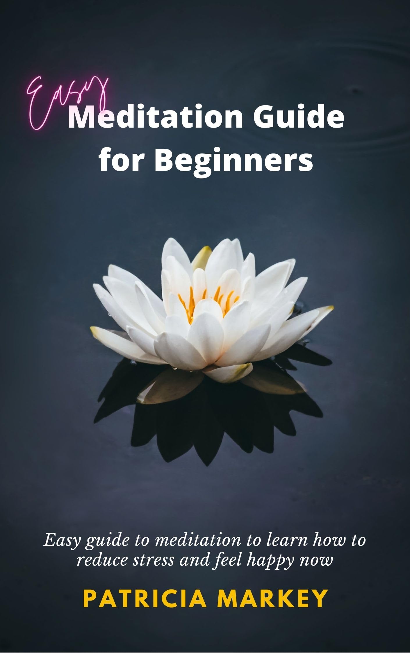 Easy Meditation Guide for Beginners: by Patricia Markey | Goodreads