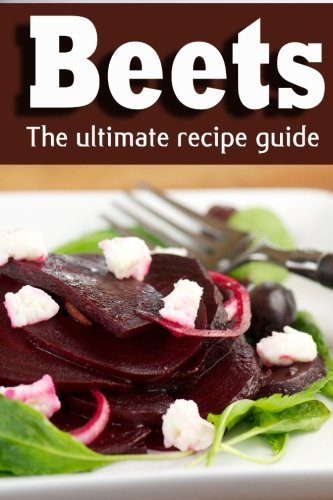 Beets: The Ultimate Recipe Guide! by Jonathan Doue by Jonathan Doue ...