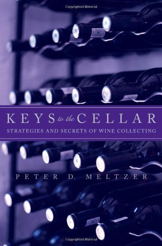 Keys to the Cellar: Strategies and Secrets of Wine Collecting [22 September 2006] by Peter D ...