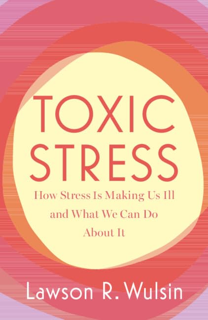 Toxic Stress: How Stress Is Making Us Ill and What We Can Do About It ...