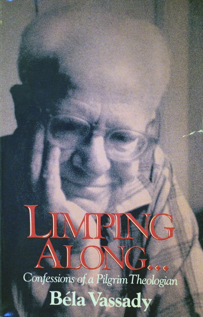 Limping along-- confessions of a pilgrim theologian by Bela Vassady ...