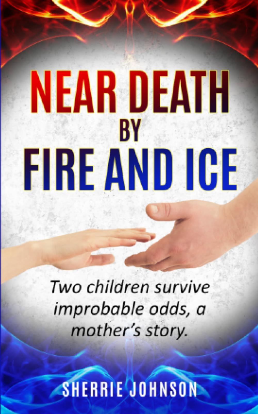 Near Death by Fire and Ice: Two children survive improbable odds, a ...
