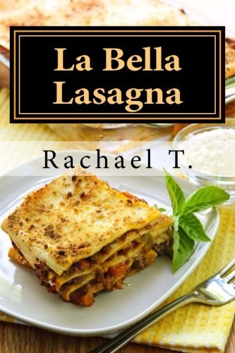 La Bella Lasagna: Variety of recipes for lasagna by Rachael T. by ...