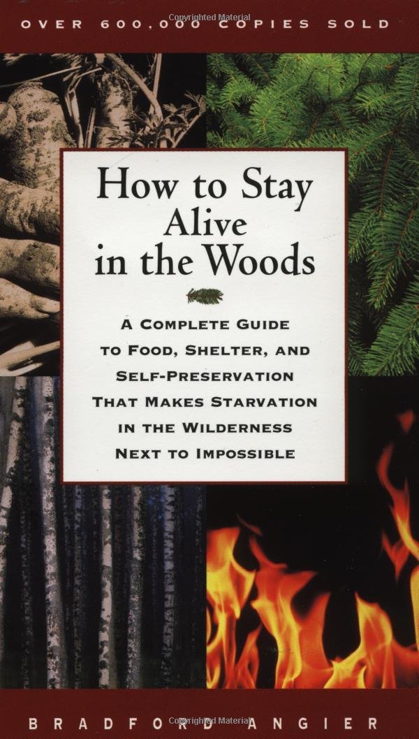 How to Stay Alive in the Woods: A Complete Guide to Food, Shelter, and ...