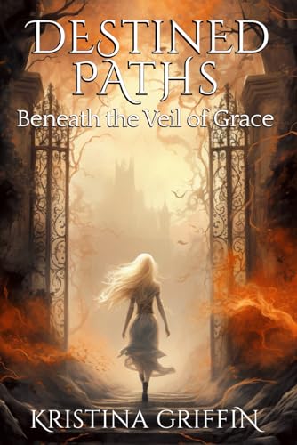 Destined Paths: Beneath the Veil of Grace by Kristina Griffin | Goodreads