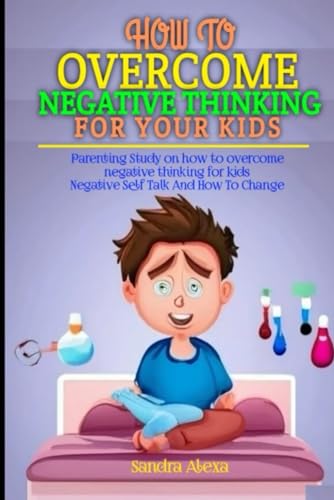 How To Overcome Negative Thinking For Your Kids: A Parenting Study on ...
