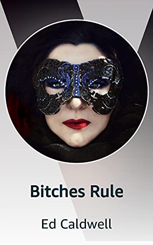 Bitches Rule by Ed Caldwell | Goodreads