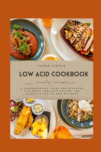 low acid cookbook: A comprehensive guide for Discover Flavorful Low ...