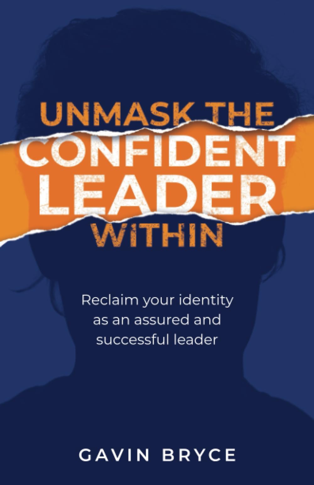 Unmask the Confident Leader Within: Reclaim your identity as an assured ...