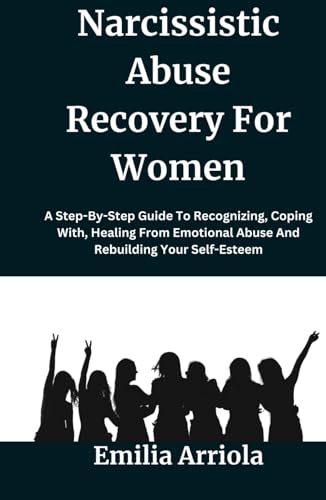 Narcissistic Abuse Recovery For Women: A Step-By-Step Guide To Recognizing, Coping With, Healing ...