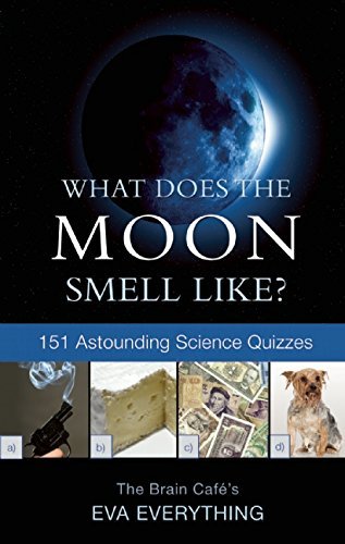 What Does the Moon Smell Like?: 151 Astounding Science Quizzes by Eva ...