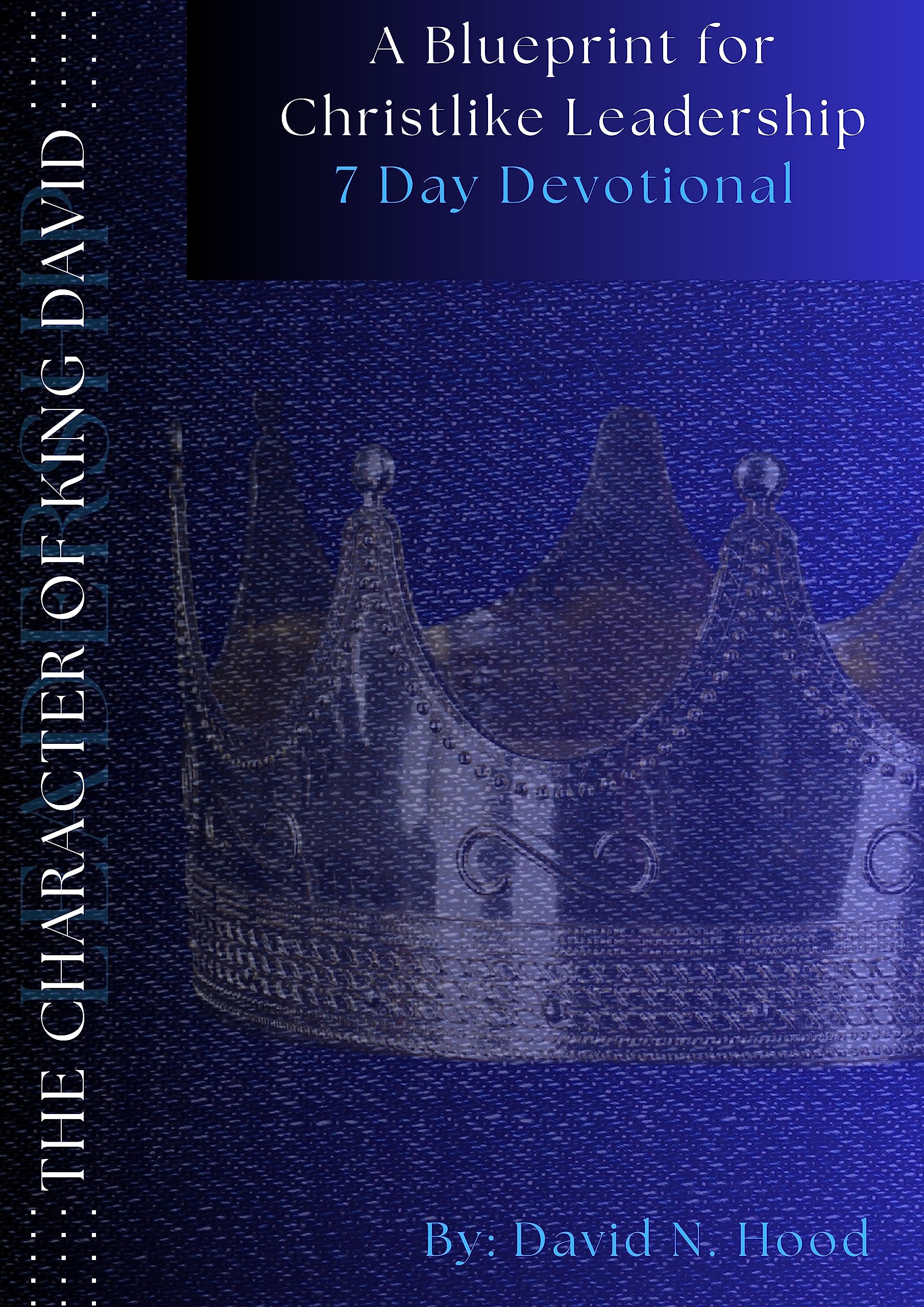 The Character of King David: A Blueprint for Christlike Leadership by ...