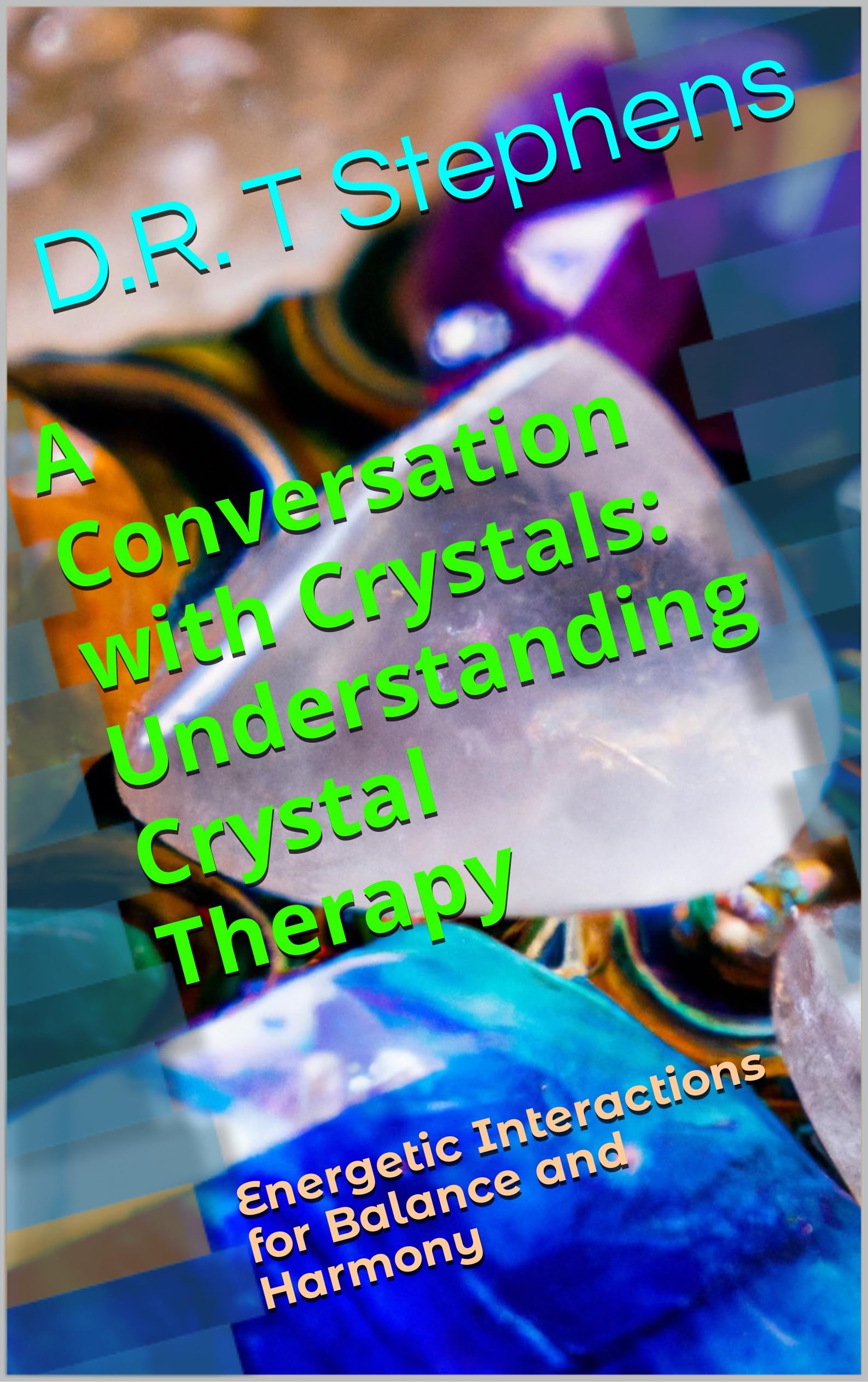 A Conversation with Crystals: Understanding Crystal Therapy: Energetic ...