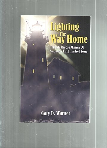 Lighting the Way Home: The City Rescue Mission of Saginaw's First ...