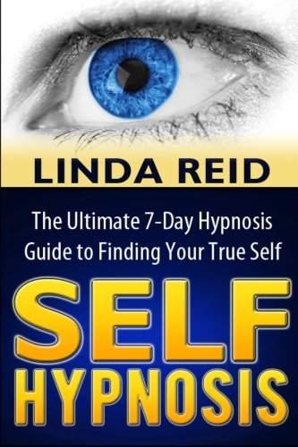 Self Hypnosis: The Ultimate 7-Day Hypnosis Guide to Finding Your True Self (Self Hypnosis ...